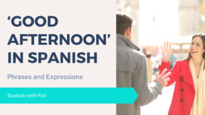 How to Say Good Afternoon in Spanish - Spanish with Flor